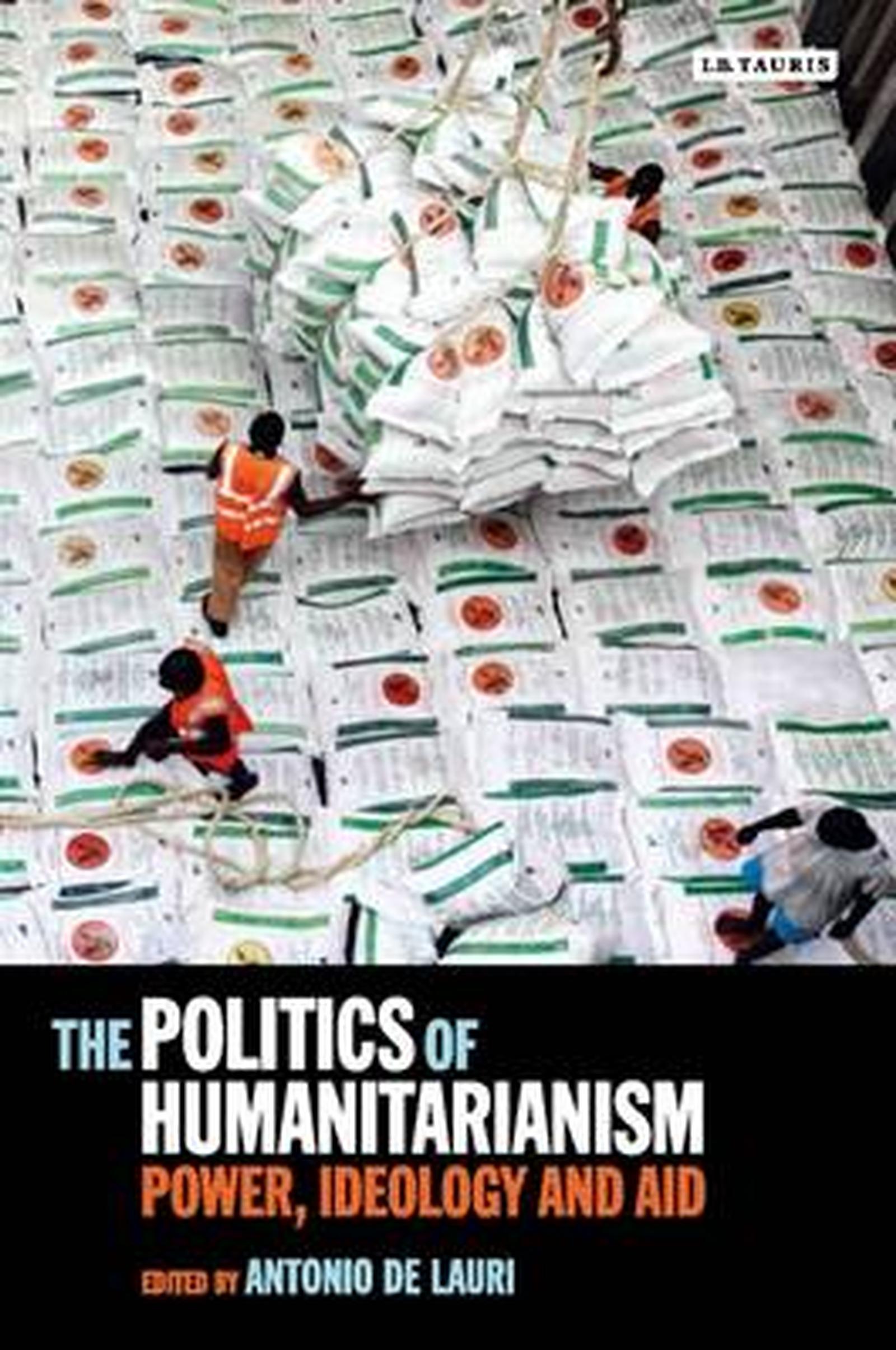 The Politics of Humanitarianism. Power, Ideology and Aid
